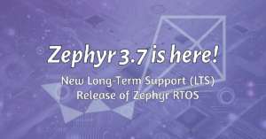Announcing Zephyr 3.7: New Long-Term Support Release of Zephyr RTOS ...